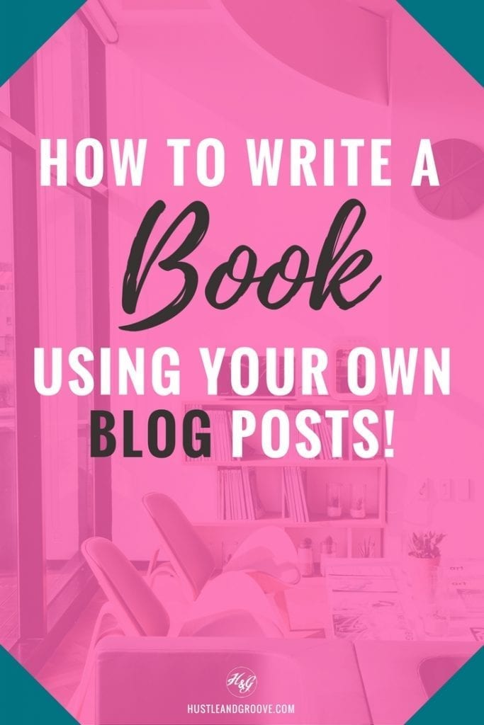 How to Write a Book Using Your Blog Posts - Hustle & Groove